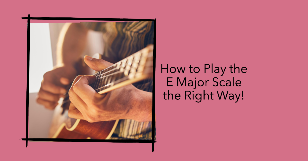 How to Play the E Major Scale on Guitar the Right Way! - Breakthrough ...
